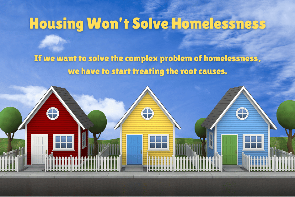 Housing Won't Solve Homelessness